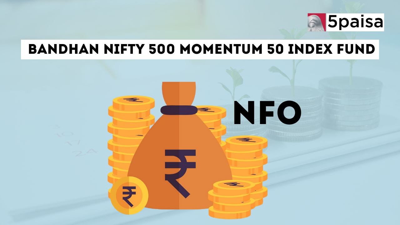 Bandhan Nifty 500 Momentum 50 Index Fund - Dir (G): NFO Details | 5paisa